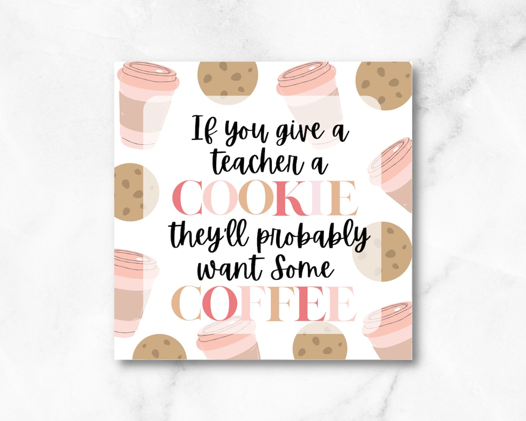 If You Give A Teacher A Cookie, They’ll Probably Want A Coffee, Teacher ...