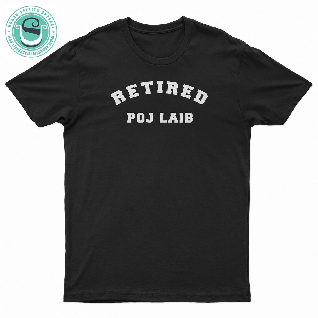 Retired Poj Laib Funny Hmong Shirt Poj Liab Shirt Hmong Gag Gift Hmong ...