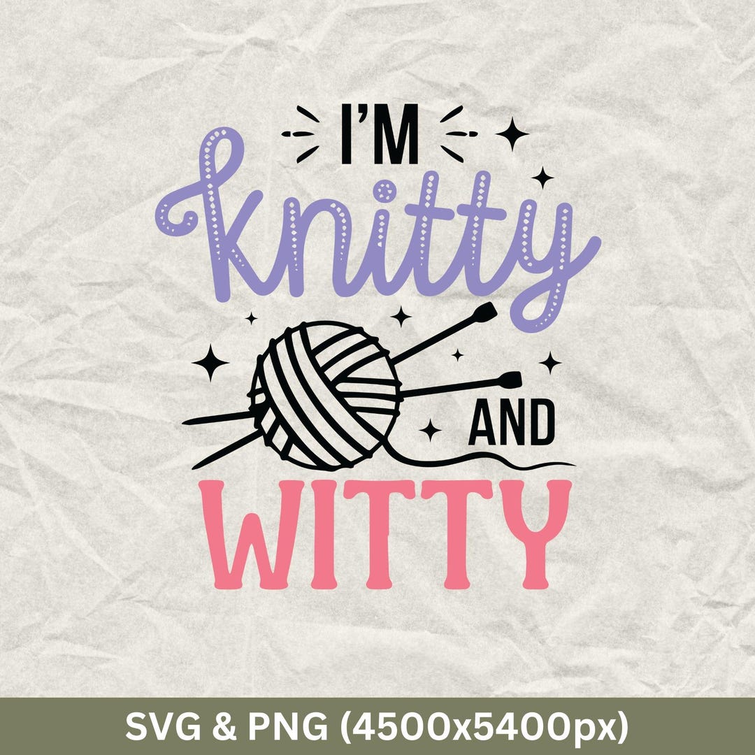 I'm Knitty and Witty SVG: Funny Knitting Quote (digital Download) - Etsy