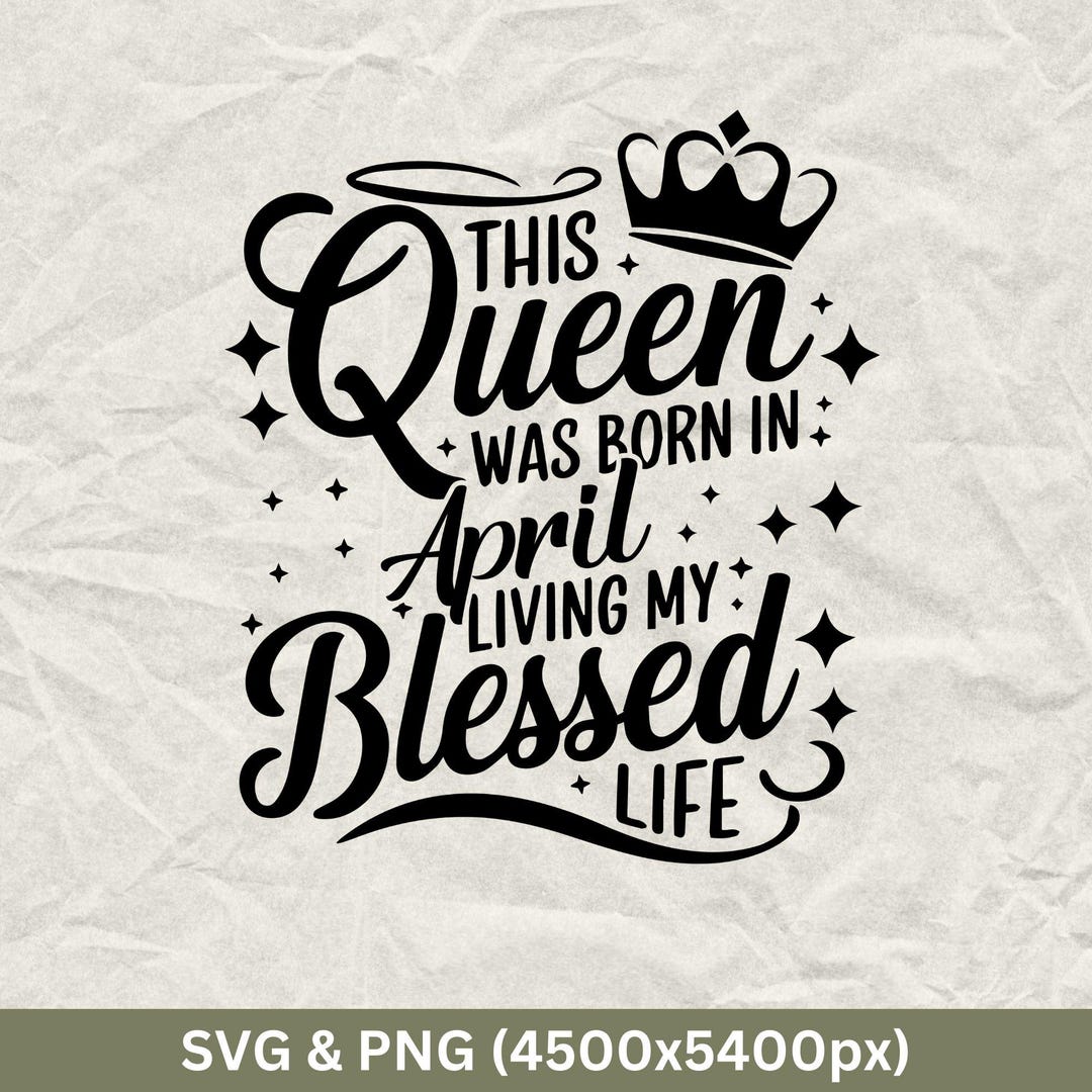 April Birthday Queen SVG PNG: Blessed Life Design (digital Download) - Etsy
