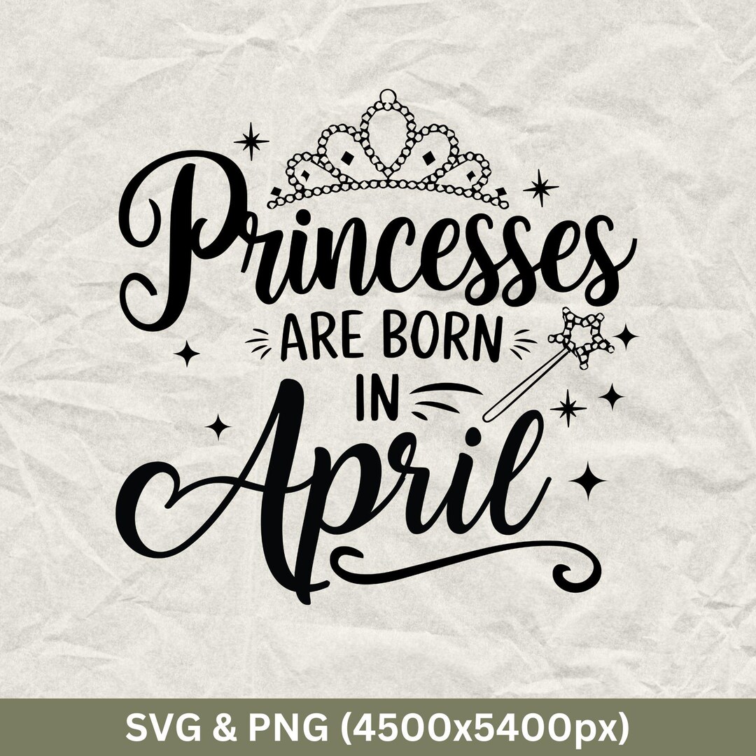 Princesses Are Born in April SVG PNG: Birthday Girl Digital Design ...