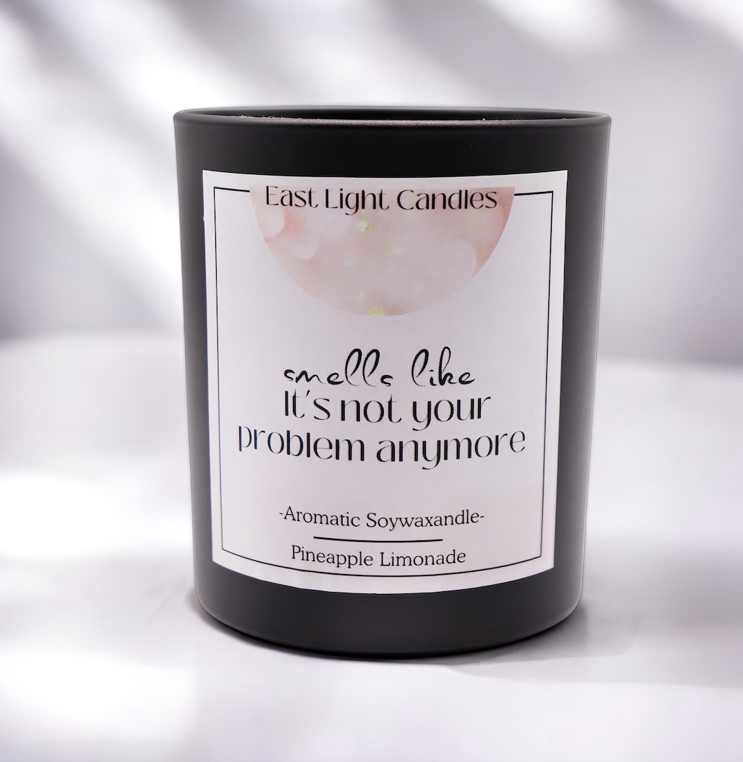 Candle Smells Like It's Not Your Problem Anymore | Soy Candle ...
