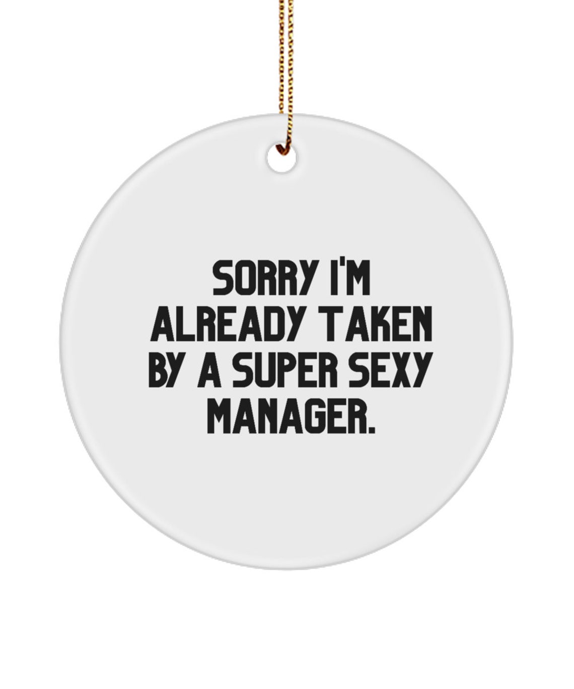 Fancy Manager Circle Ornament, Sorry I'm Already Taken by A Super Sexy ...