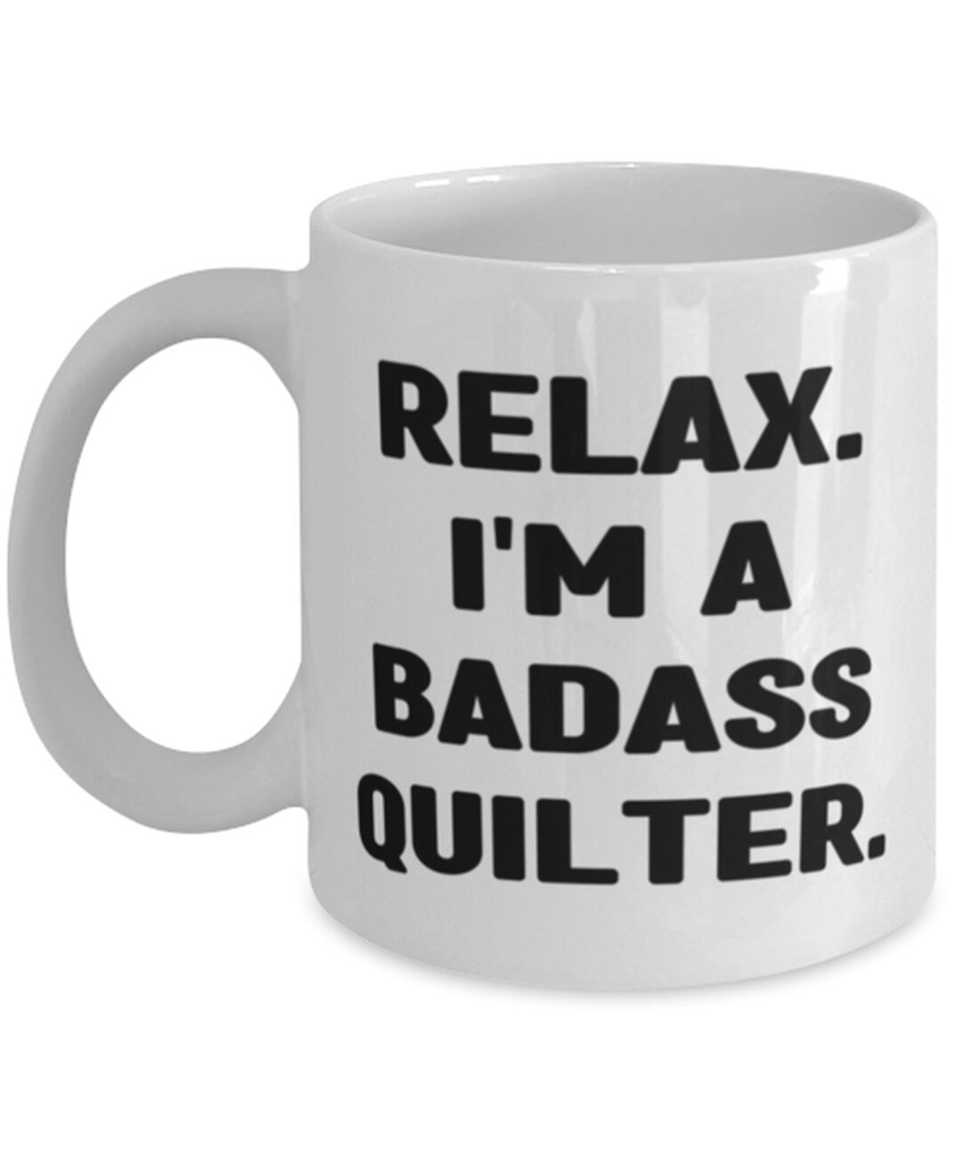 Relax. I'm A Badass Quilter. 11oz 15oz Mug, Quilter Present From Team ...