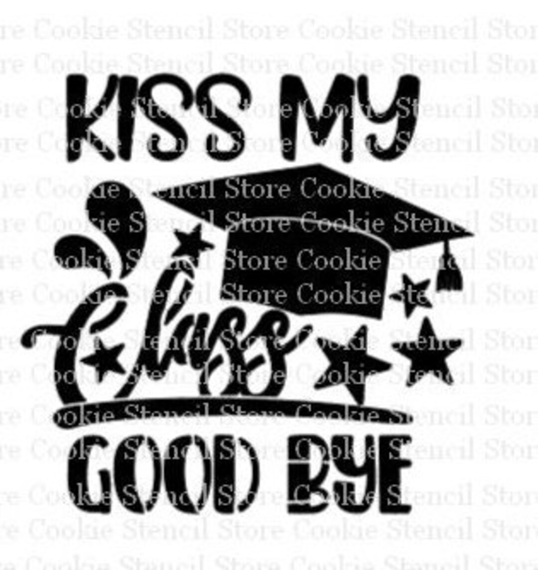 Kiss My Class Goodbye Stencil, Cookie Stencil, Cake Stencil, Craft ...