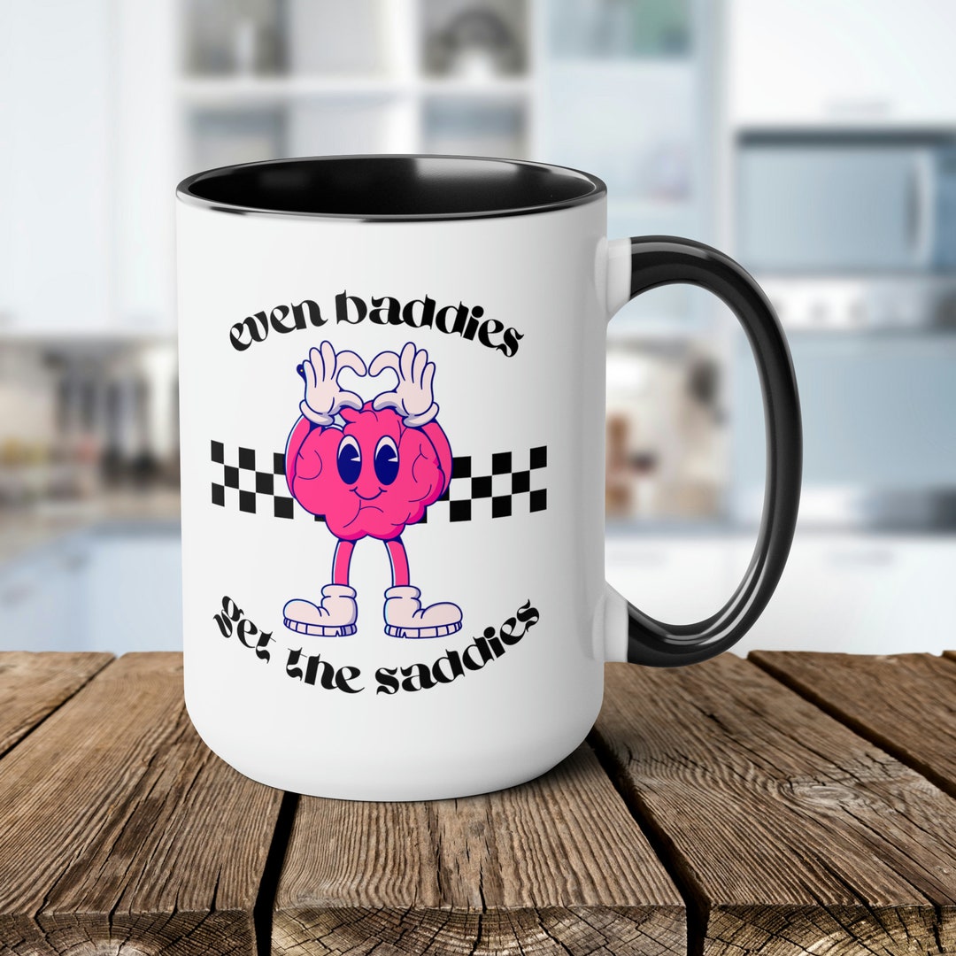 Even Baddies Get the Saddies Mug, Funny Brain Mug, Bestie Gift, Mental ...