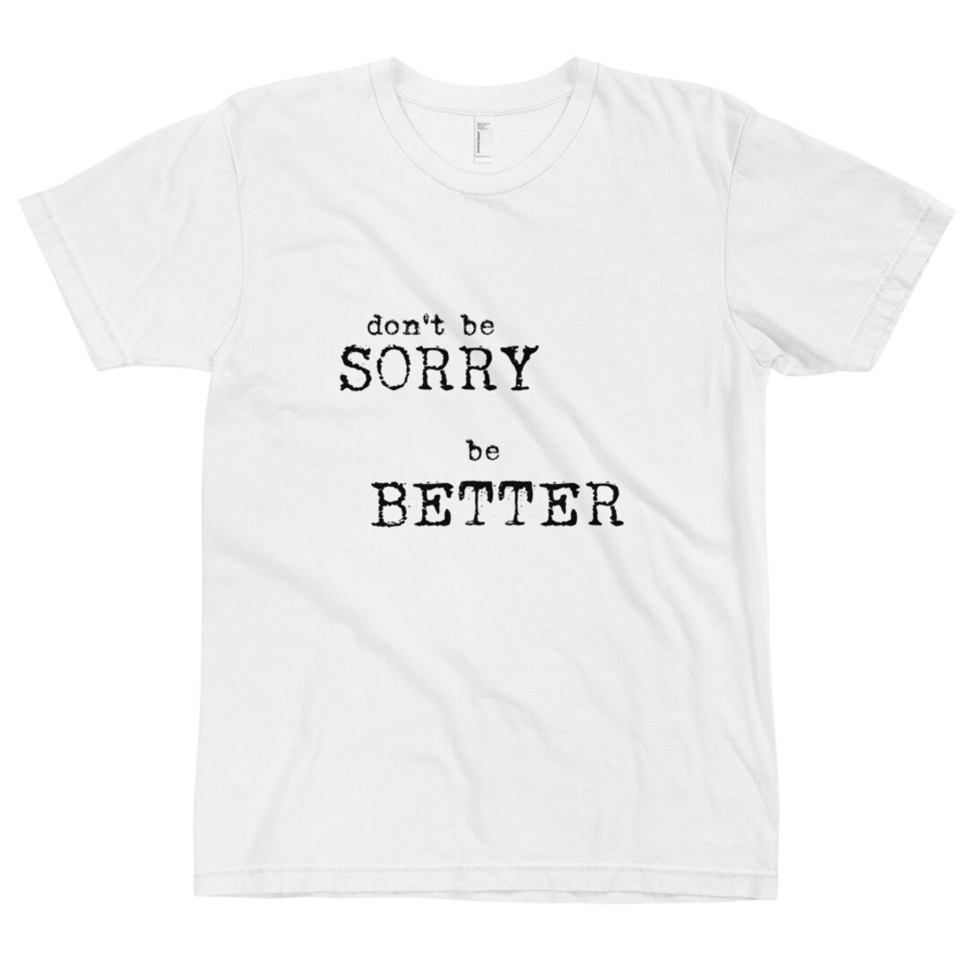 Don t Be Sorry Be Better Etsy