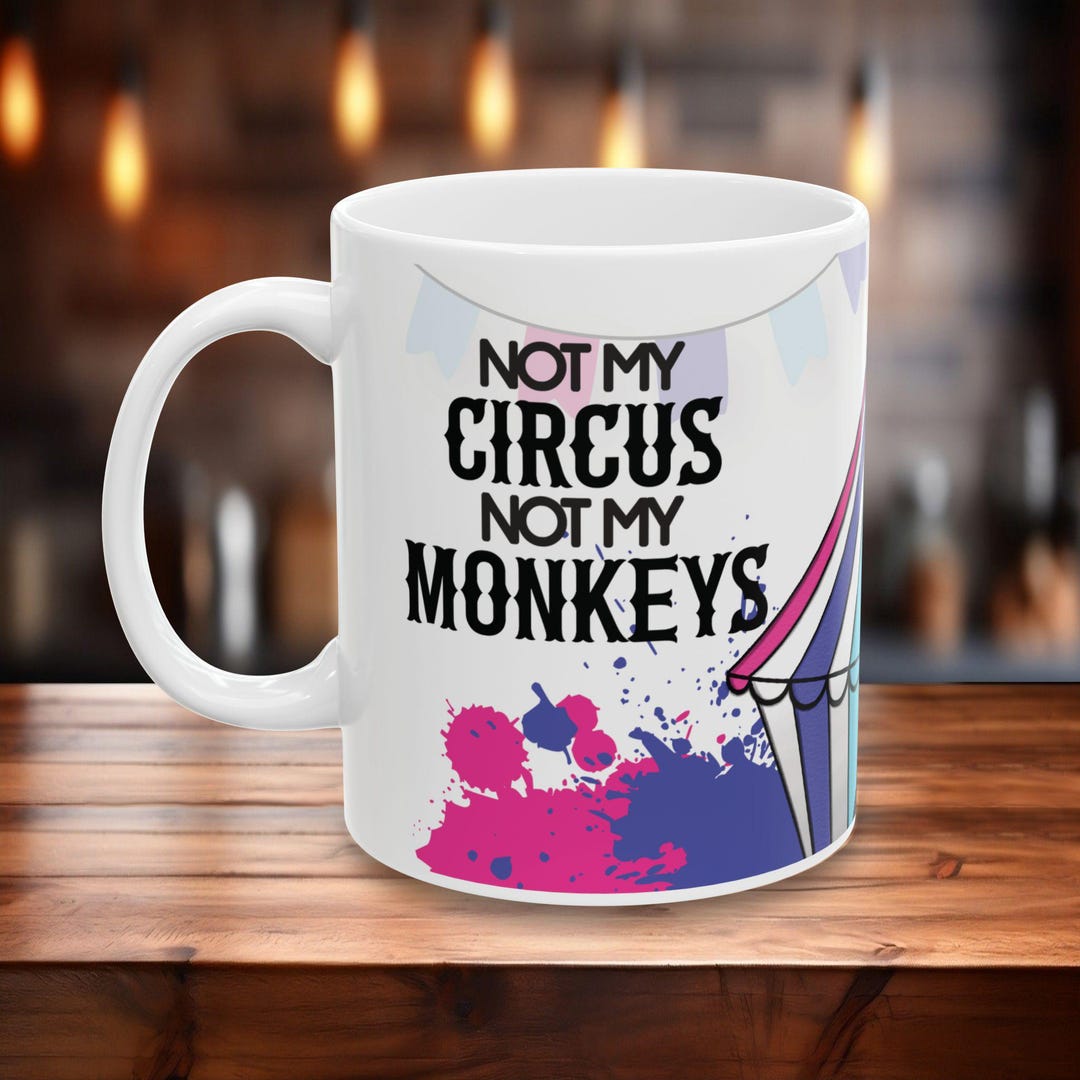 Not My Circus Not My Monkeys Ceramic Mug, 11oz 15oz - Humorous Coffee ...