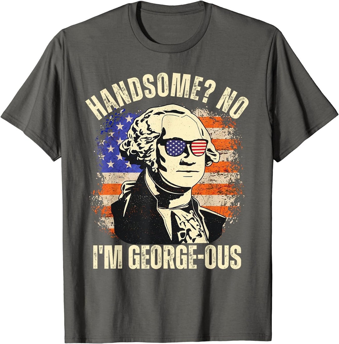 Handsome No I'm Georgeous George Washington 1776 Gift - Etsy