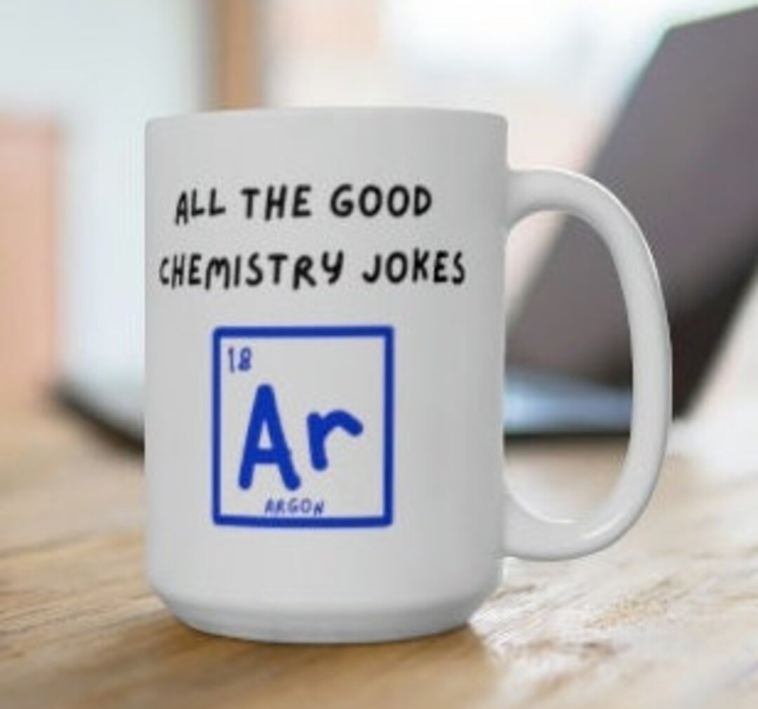 All the Good Chemistry Jokes Argon Premium Quality 11oz and 15oz ...