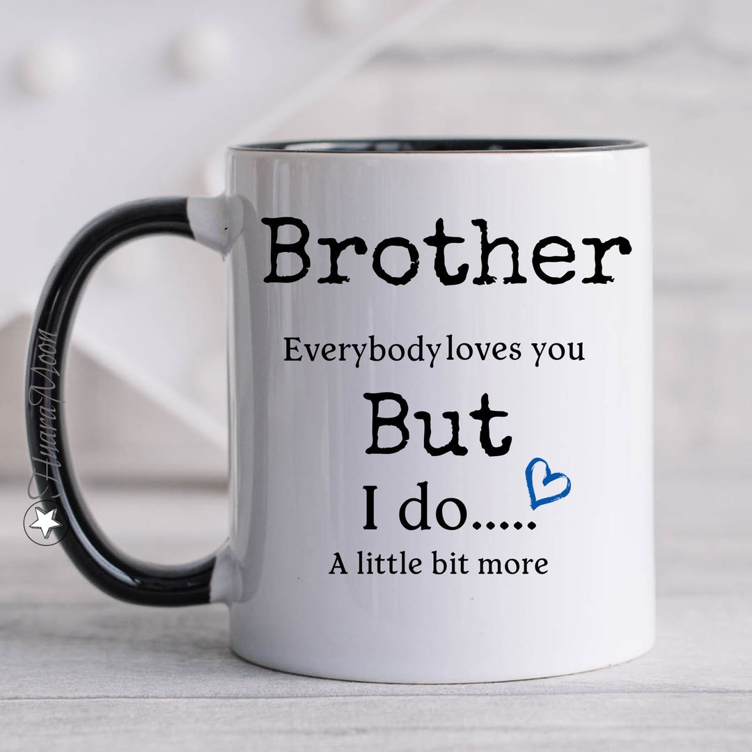 Brother Everybody Loves You Mug, Funny Brother Mug, Brother Gift, Best ...
