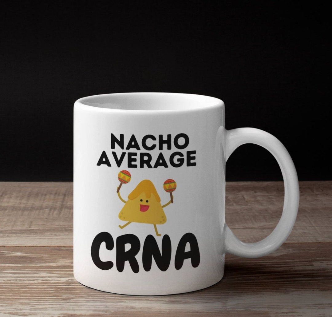 Nacho Average CRNA - Mug - CRNA, Nurse Anesthetist, Anesthesiology ...