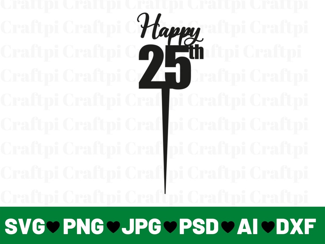 Happy 25th Birthday Cake Topper SVG, 25th Cake Topper SVG, 25th ...
