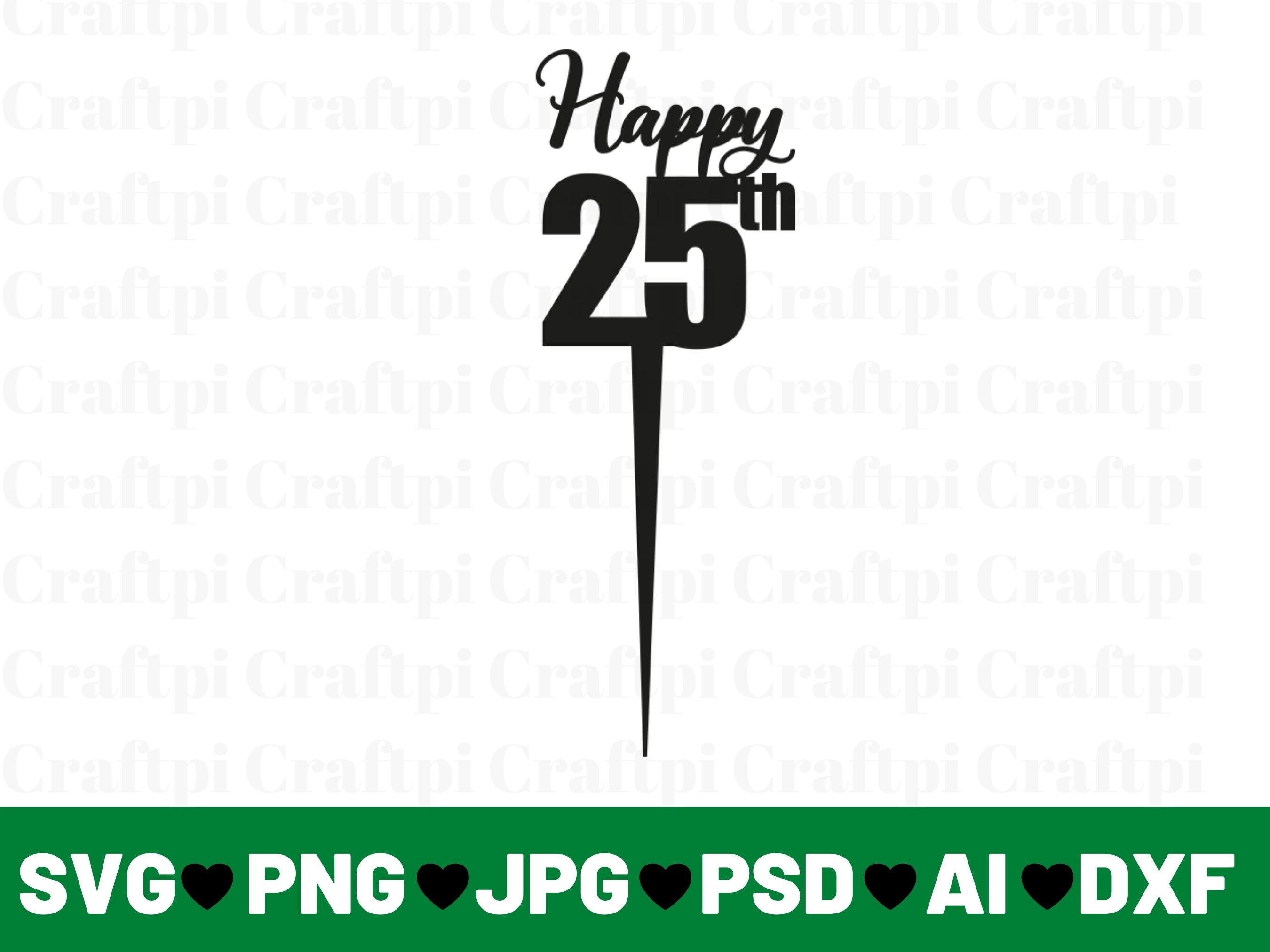 Happy 25th Birthday Cake Topper SVG 25th Cake Topper SVG - Etsy