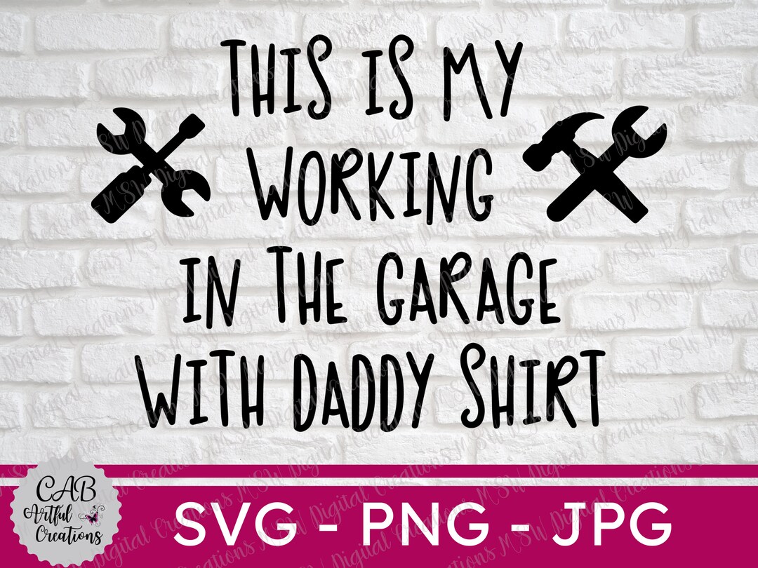 Working in the Garage With Daddy, Downloadable Artwork, Fun Svg, Cricut ...