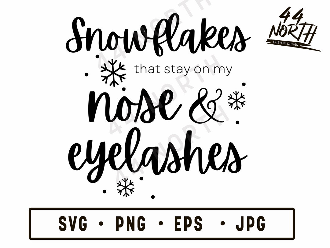 Snowflakes That Stay on My Nose & Eyelashes SVG, Digital Download, Png ...