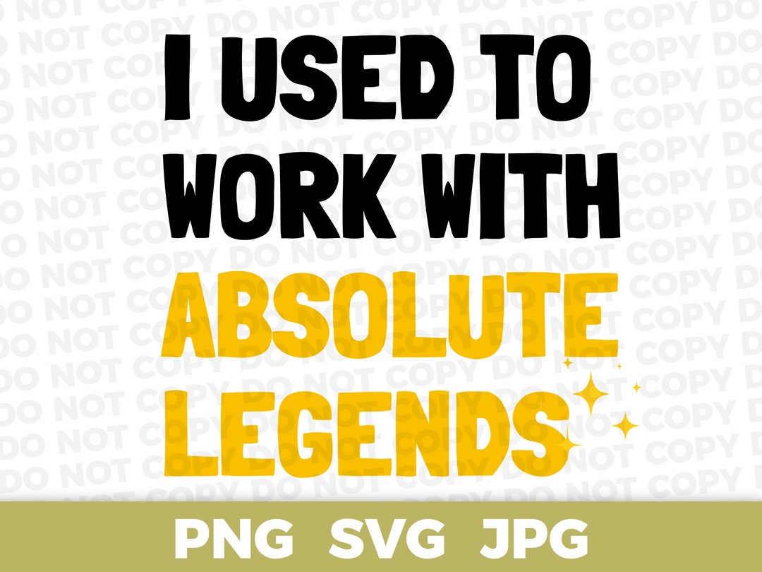I Used to Work With Absolute Legends SVG, T Shirt Svg, Cricut Svg, Svg ...