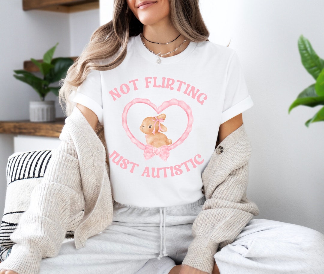 Not Flirting Just Autistic Shirt, Autism Gift for Neurospicy Shirt ...