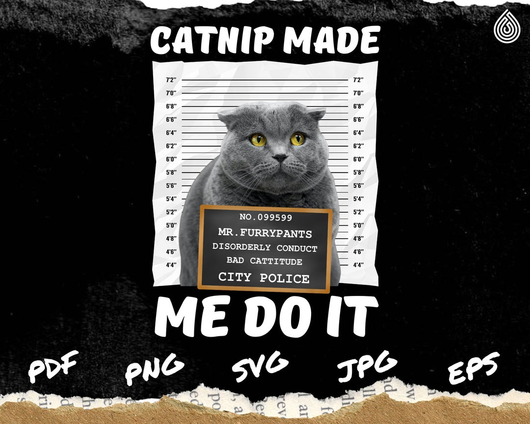 Catnip Made Me Do It SVG | Digital Download Funny Cat Niches | Mugshot ...