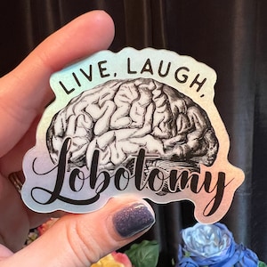 Live, Laugh, Lobotomy Frosted Holographic Sticker, Dark Humor Sticker ...