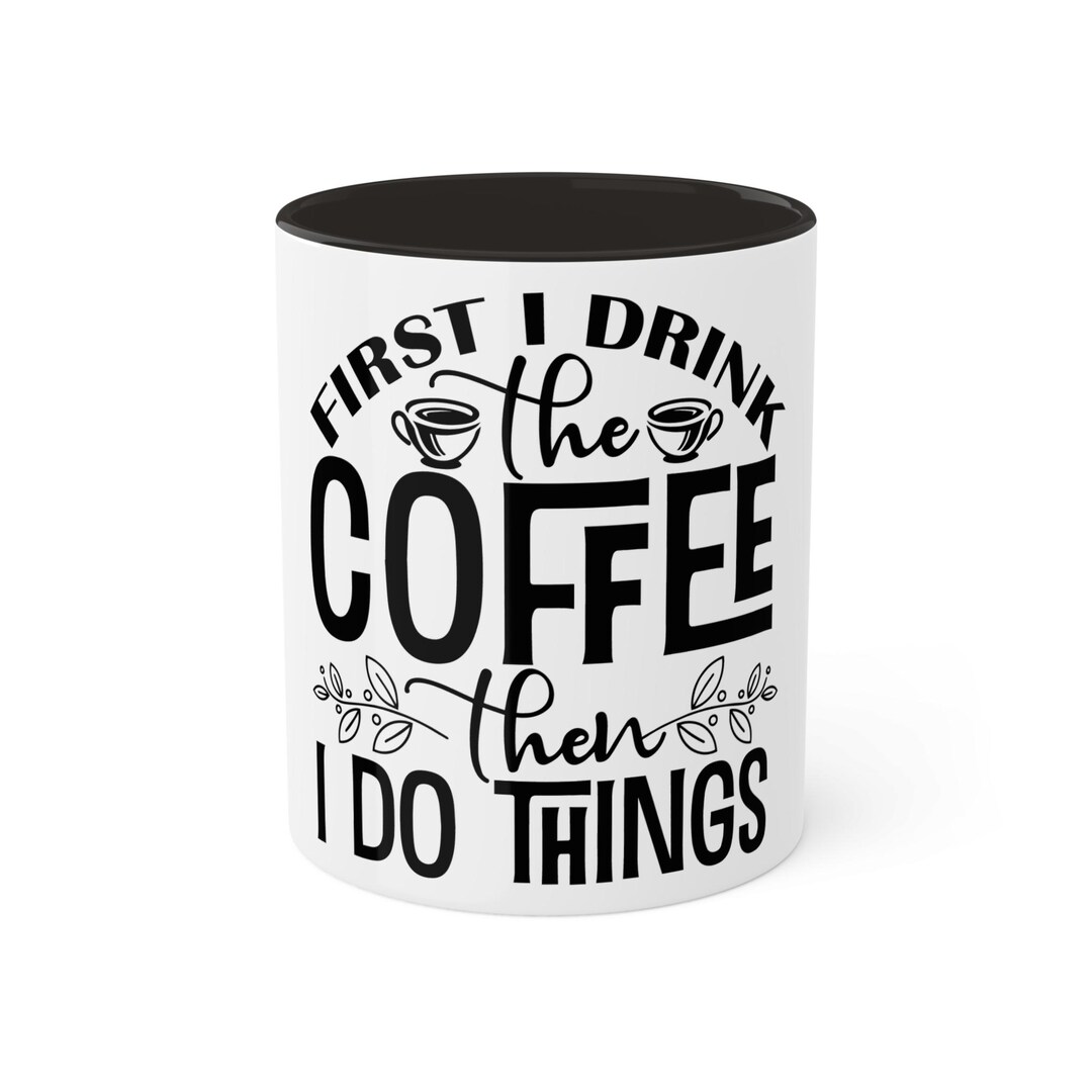 First I Drink the Coffee Then I Do Things Accent Mug Colorful Mugs ...