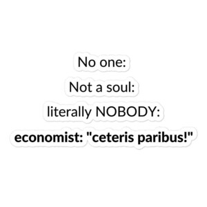 Econ Student Meme Sticker, Ceteris Paribus, Economist Jokes, Economist ...