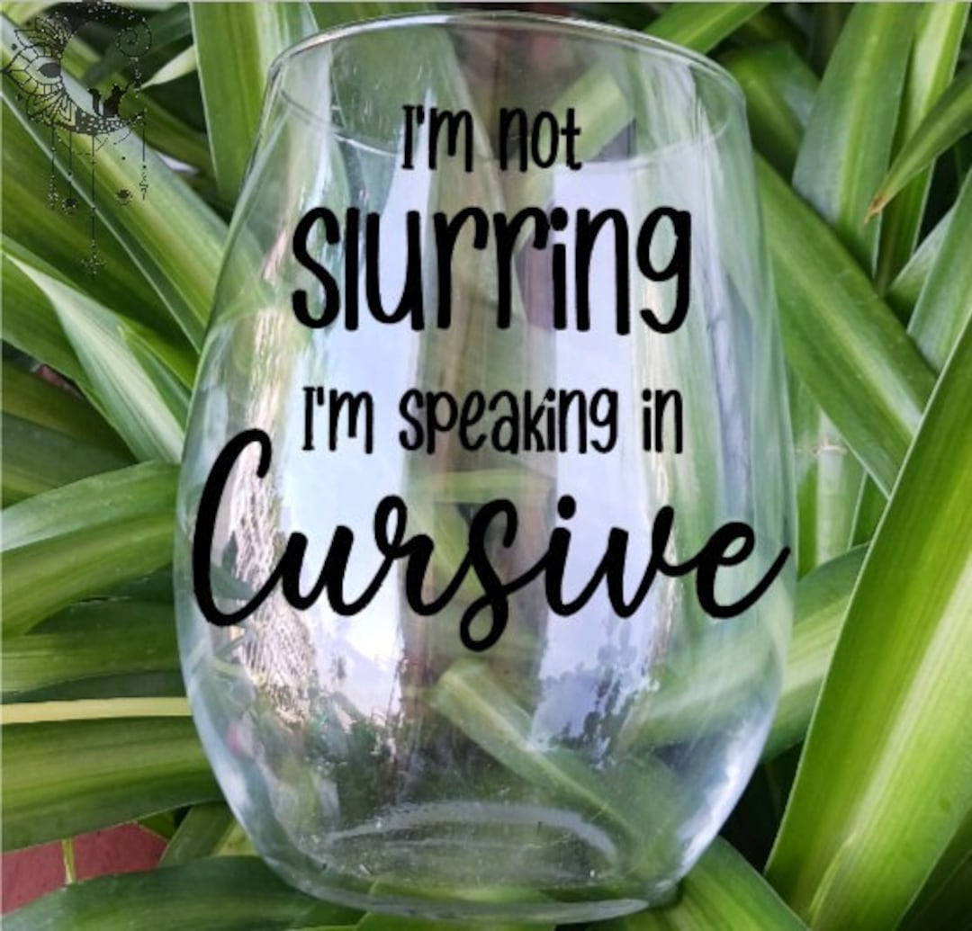 I'm Not Slurring, I'm Speaking in Cursive Stemless Wine Glass, Birthday ...