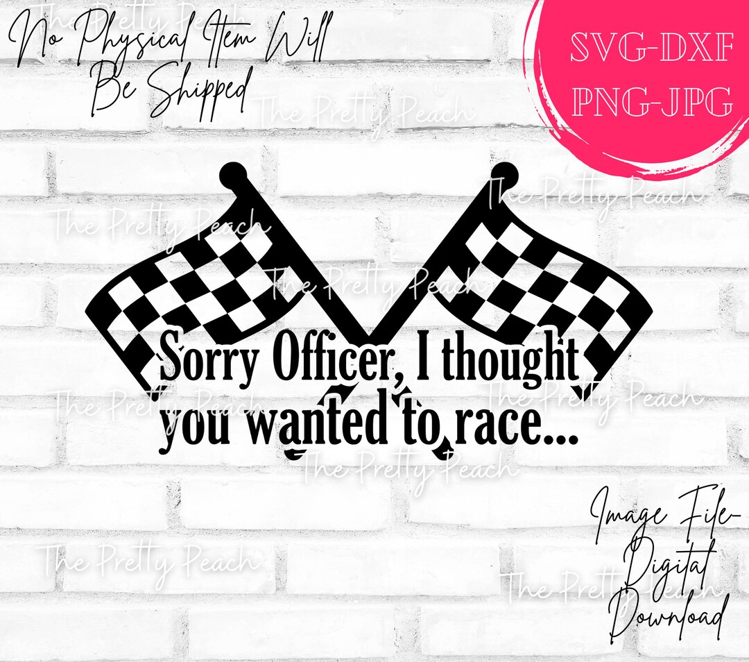 Sorry Officer I Thought You Wanted to Race SVG for Decal, Car ...