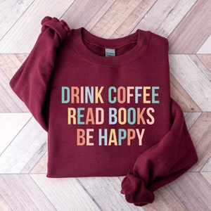 Drink Coffee Read Books Be Happy Sweatshirt, Coffee Sweatshirt, Coffee ...