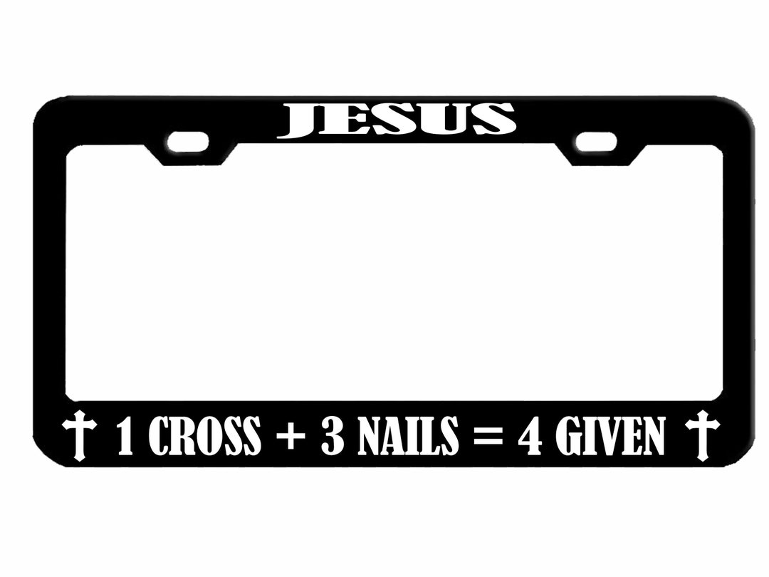 Jesus License Plate Frame Jesus 1 Cross 3 Nails 4 Given Christian Gifts ...