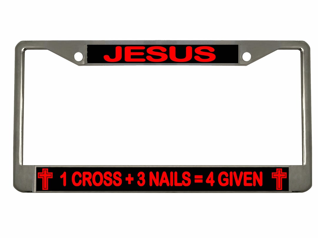 Jesus License Plate Frame Jesus 1 Cross 3 Nails 4 Given Christian Gifts ...