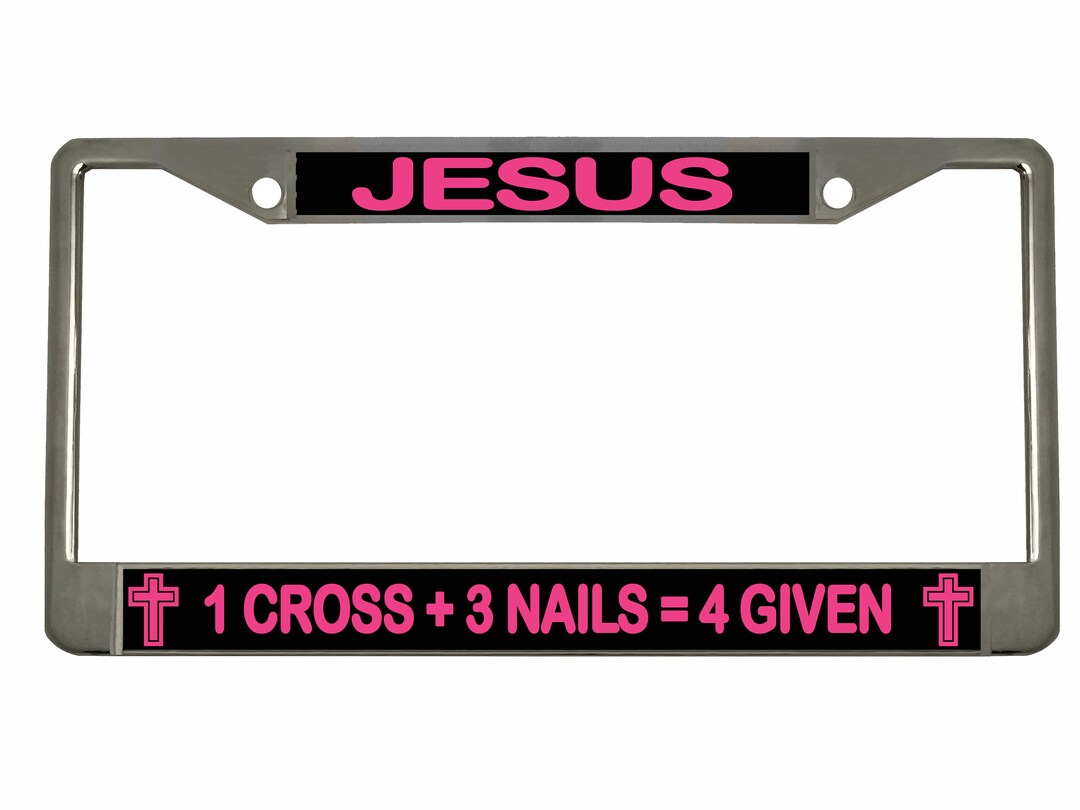 Jesus License Plate Frame Jesus 1 Cross 3 Nails 4 Given Christian Gifts ...