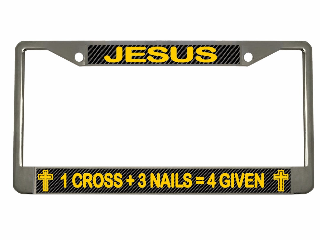 Jesus License Plate Frame Jesus 1 Cross 3 Nails 4 Given Christian Gifts ...