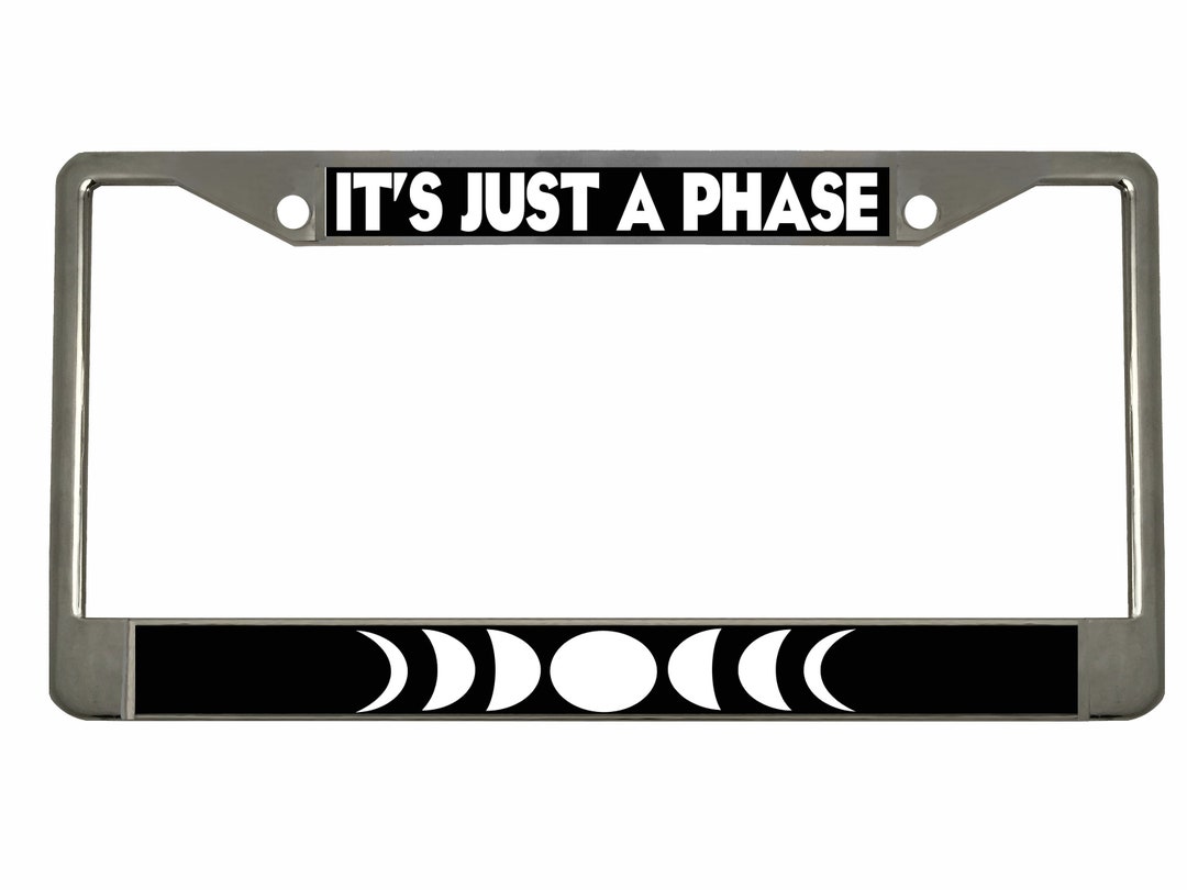 It's Just a Phase Style Heavy Duty Metal License Plate Frame/car ...