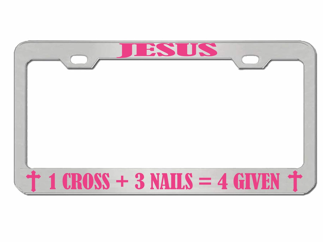 Jesus License Plate Frame Jesus 1 Cross 3 Nails 4 Given Christian Gifts ...