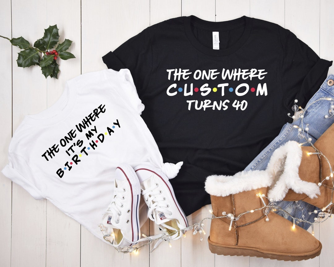 Customizable the One Where Turns 40 Shirt,custom Birthday Shirt,friends ...