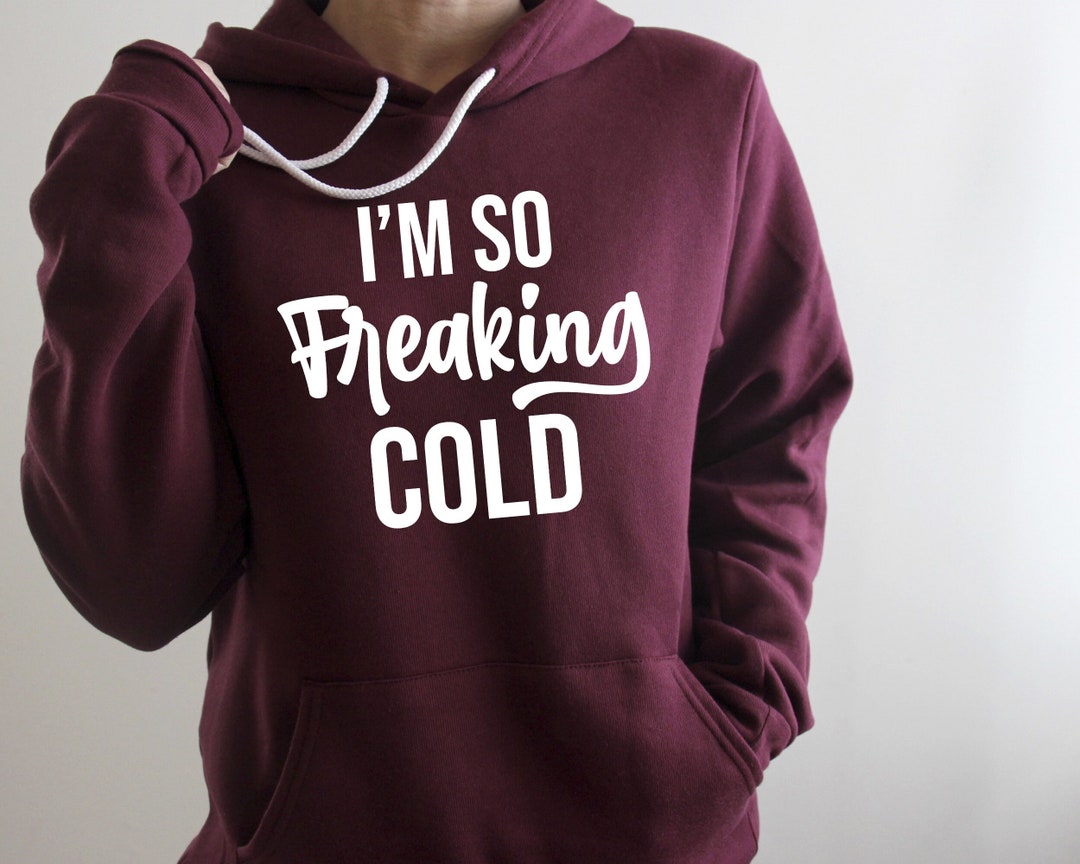 I'm so Freaking Cold Hoodie, Winter Sweatshirts, Funny Winter Hoodie ...