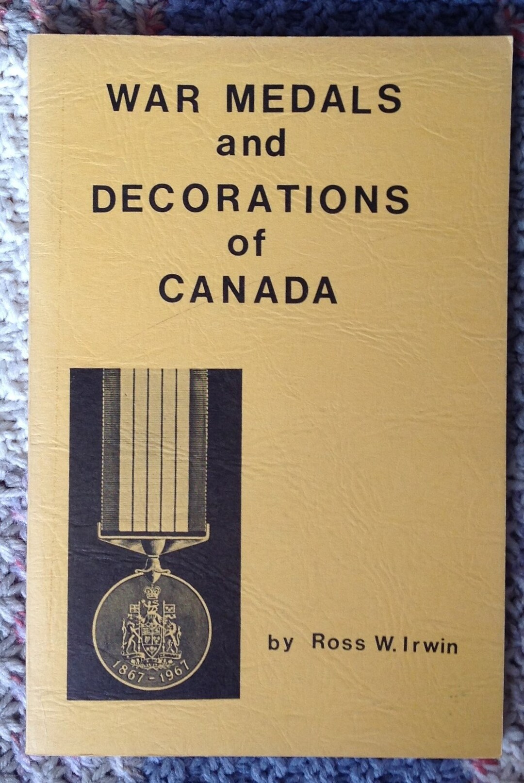 A Guide to the War Medals and Decorations of Canada by Ross W. Irwin ...