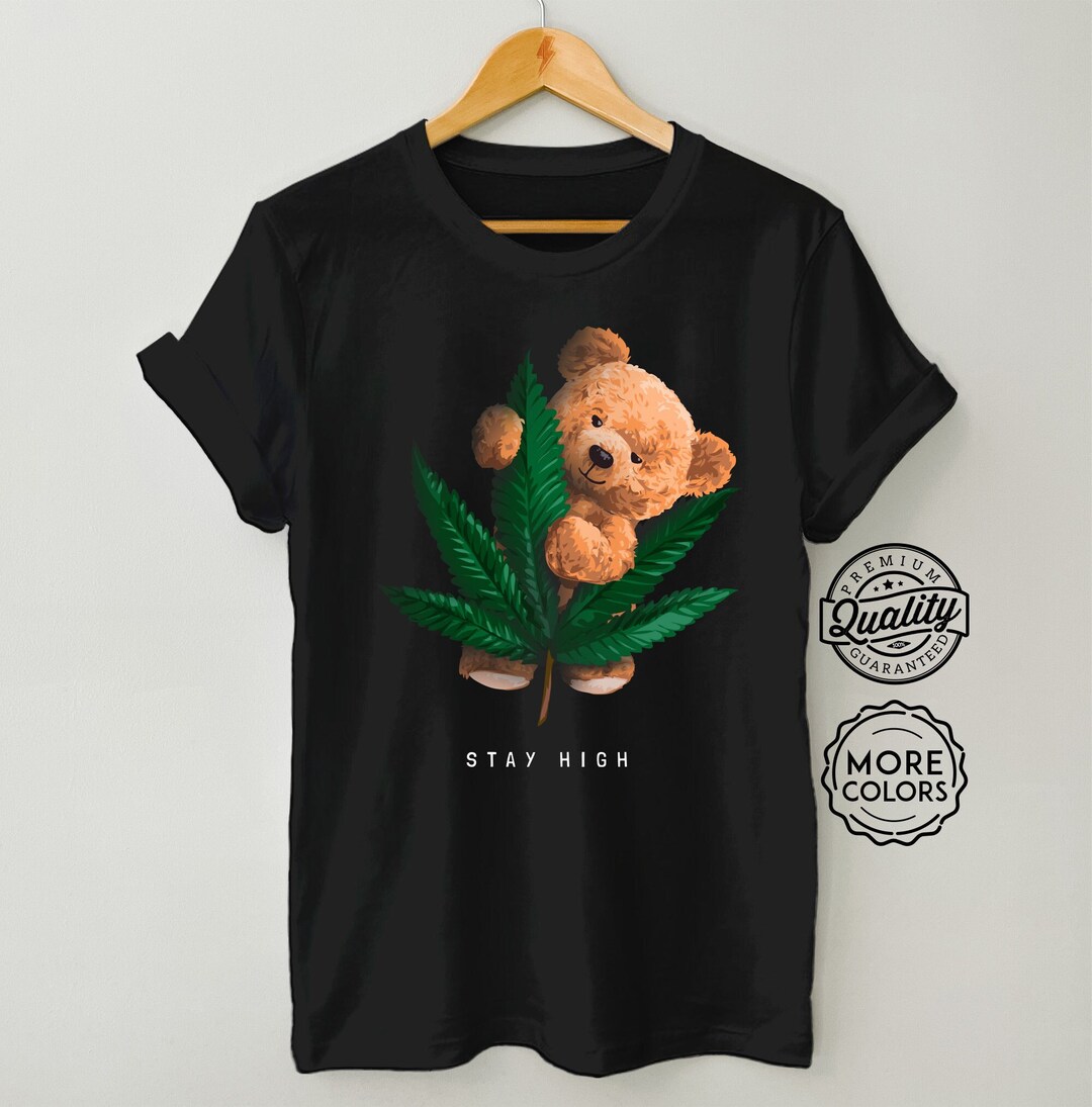 Cute Teddy Bear Marijuana Shirt | Stay High Cannabis Leaf T-shirt ...
