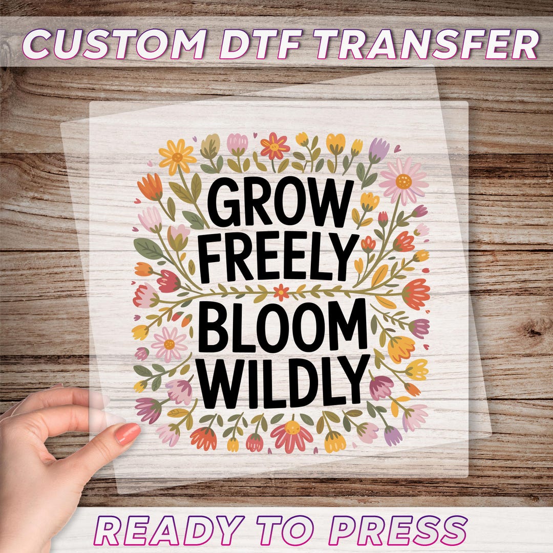 Grow Freely Bloom Wildly Dtf Transfer, Mental Health Ready to Press ...