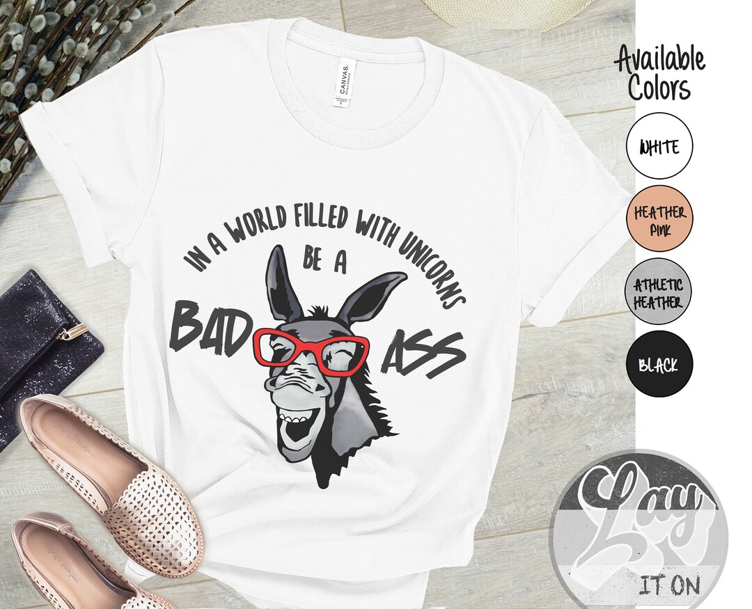 Funny Donkey T-shirt, in a World Filled With Unicorns, Be a Bad Ass, Donkey in Glasses Shirt ...