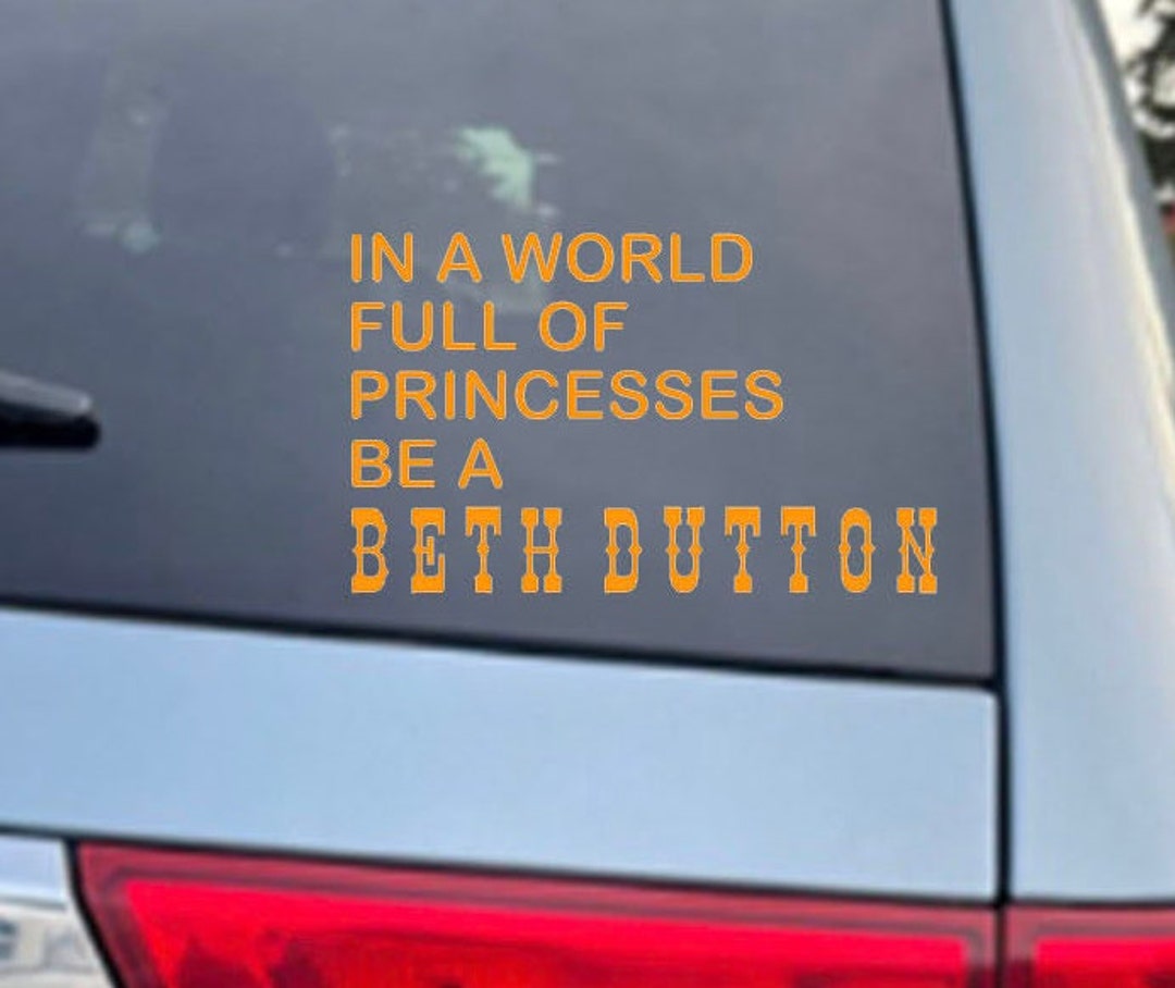 In A World Full of Princesses Be A Beth Dutton. Die Cut Vinyl - Etsy