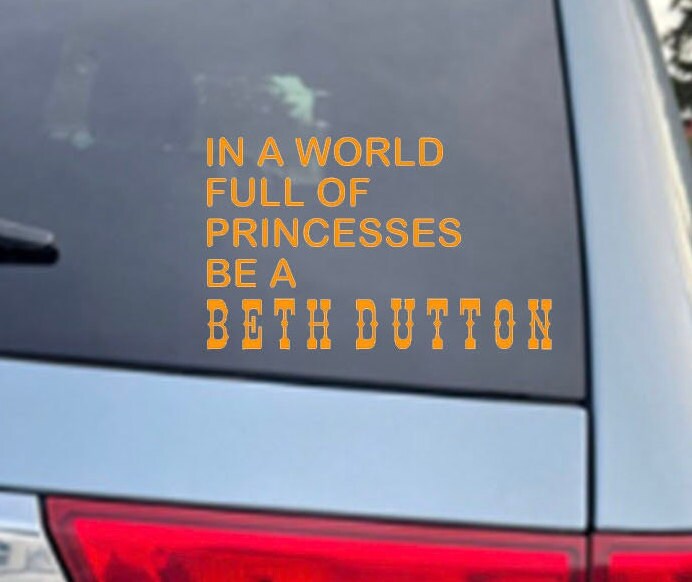 In A World Full of Princesses Be A Beth Dutton. Die Cut Vinyl - Etsy