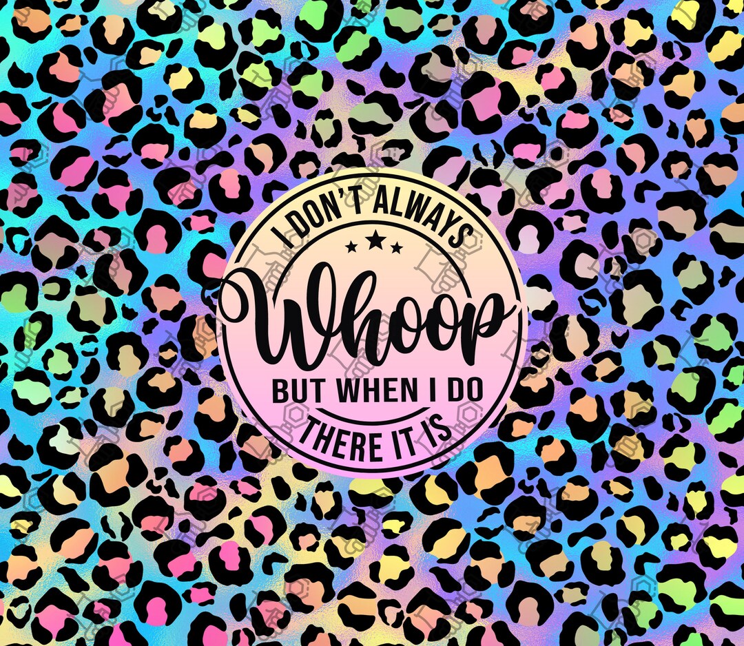 I Don’t Always Whoop but When I Do Tumbler Wrap, Whoop There It is Png ...