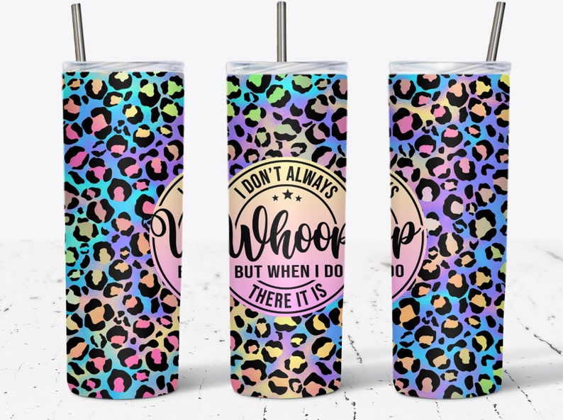 I Don’t Always Whoop but When I Do Tumbler Wrap, Whoop There It is Png ...