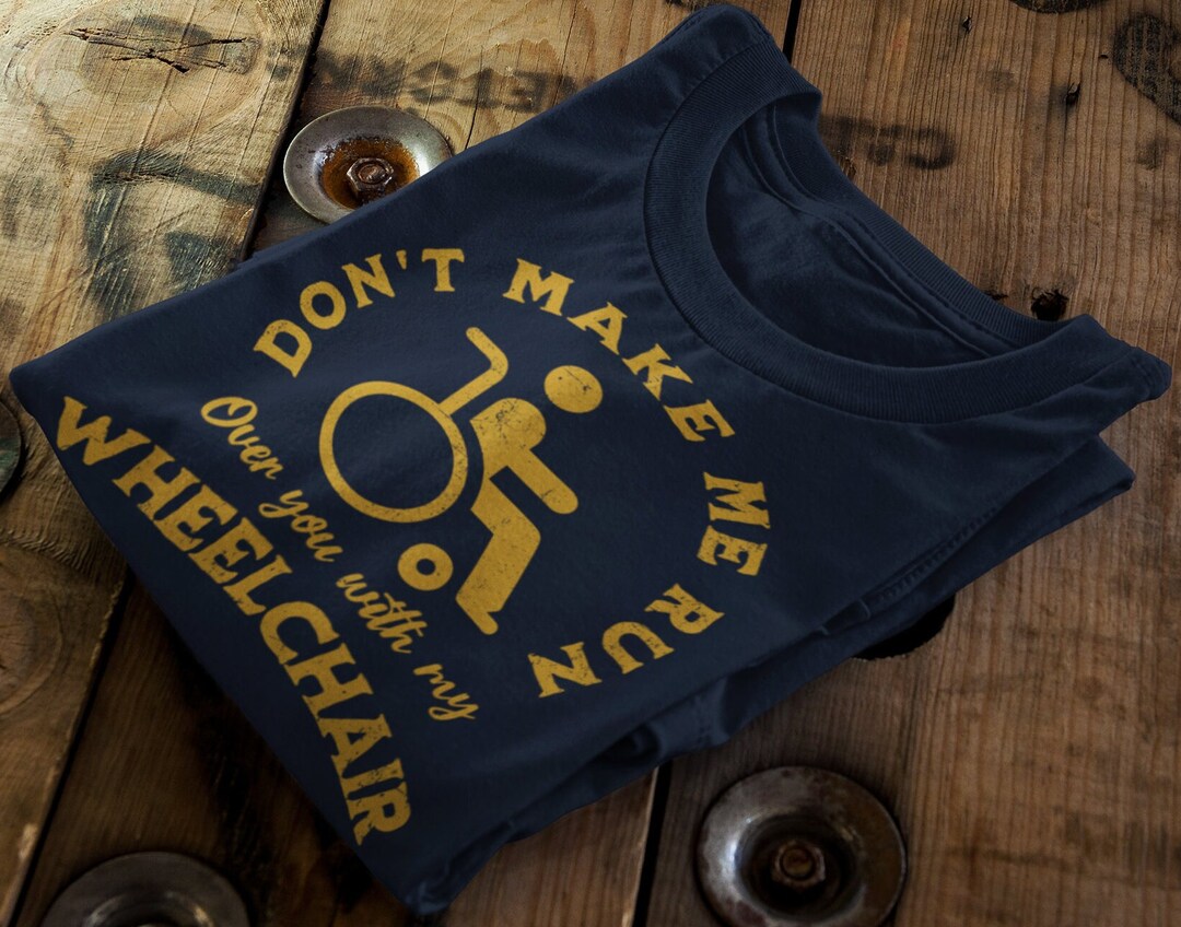 Don't Make Me Run Over You With My Wheelchair T-shirt, Disabled Warrior ...