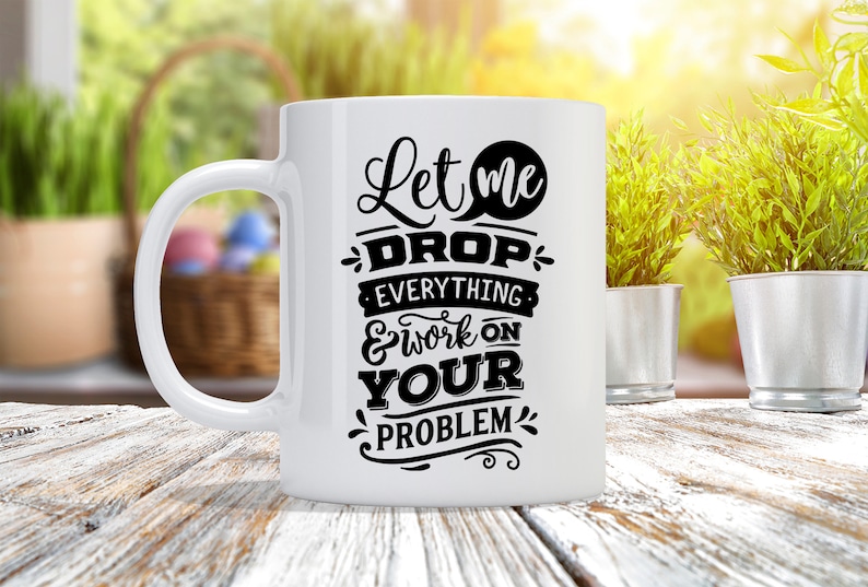 Let Me Drop Everything and Work on Your Problem - Custom Coffee Mug - Etsy