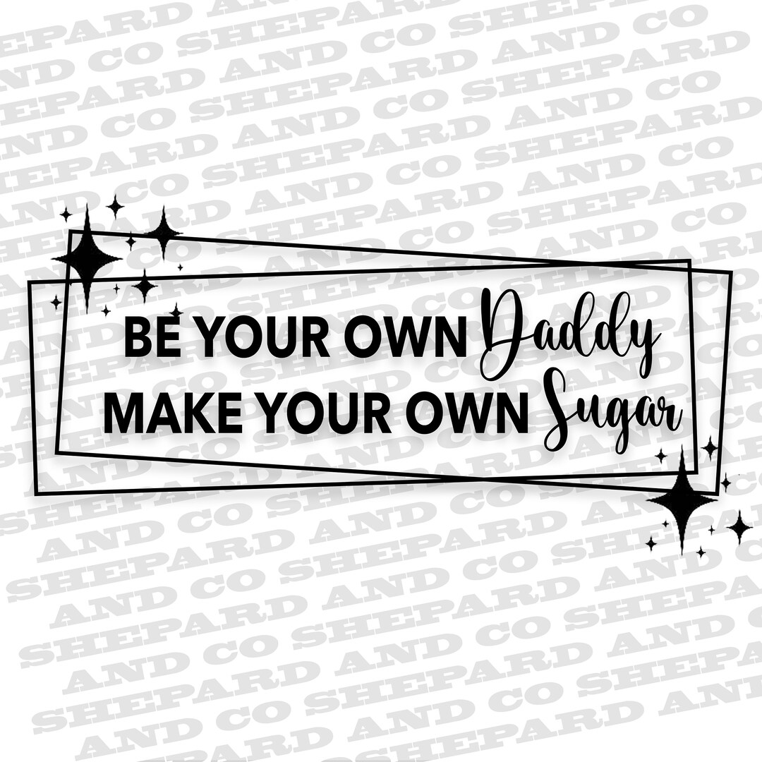 Be Your Own Daddy, Make Your Own Sugar Sublimation PNG Download ... Be Your Own Daddy, Make Your Own Sugar Sublimation PNG Download ...