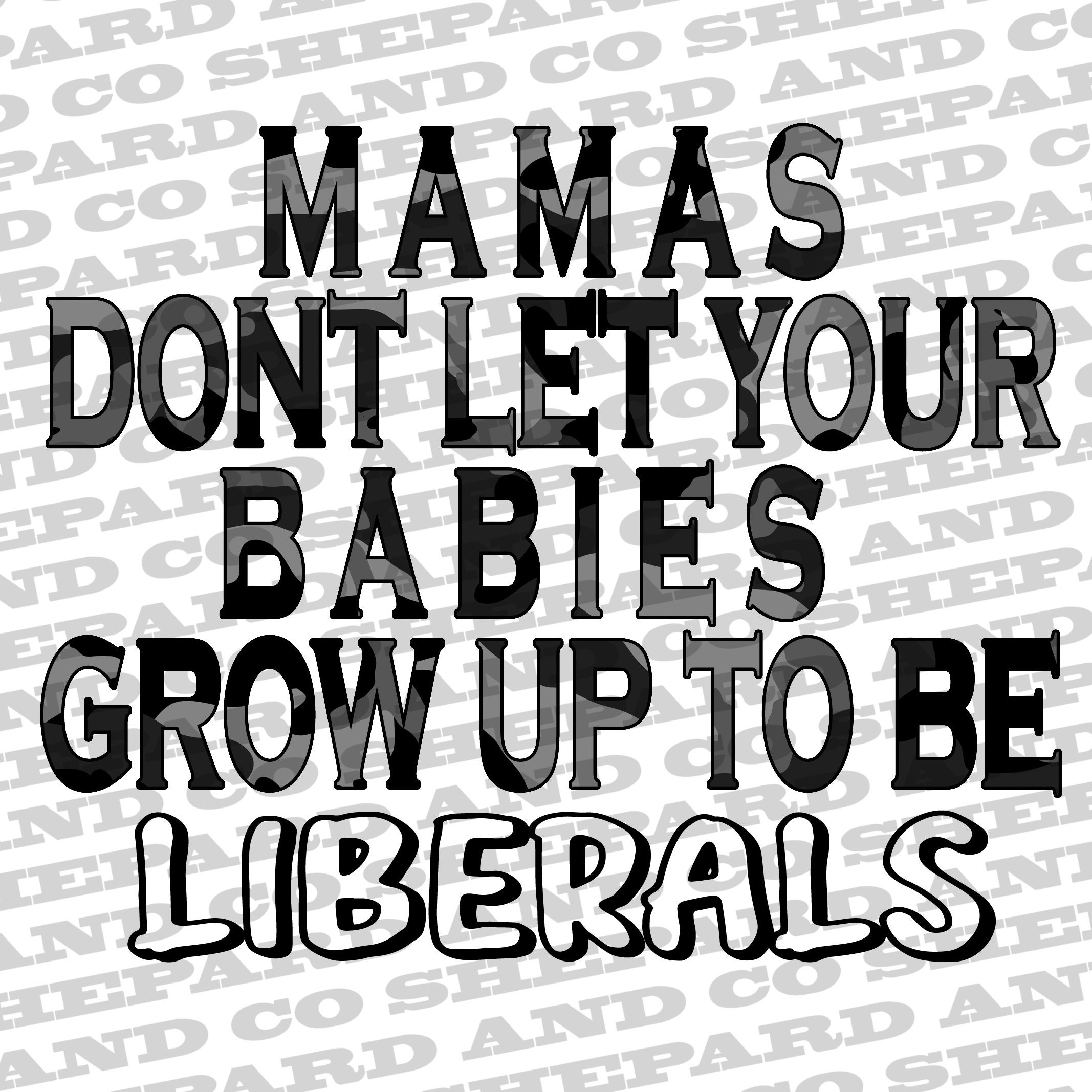 Mamas Don't Let Your Babies Grow Up To Be Liberals PNG Conservative Mom ...