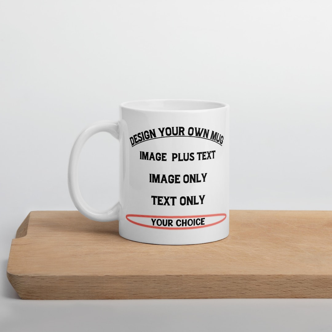 Design Your Own Mug, Custom Coffee Mug With Photo Text or Both - Etsy